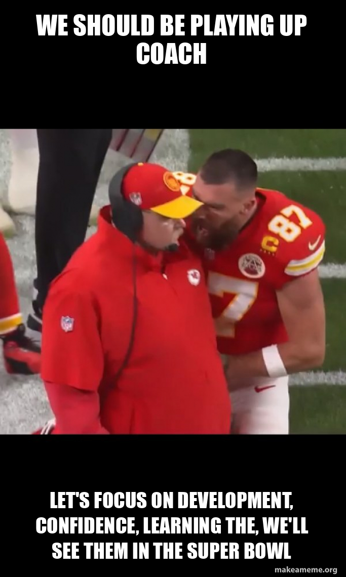 We should be playing up coach Let's focus on development, confidence ...