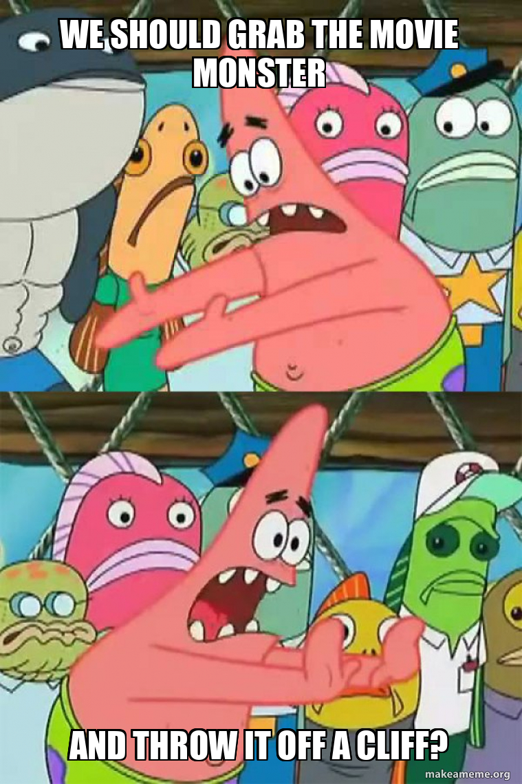 We should grab the movie monster And throw it off a cliff? - Push It ...