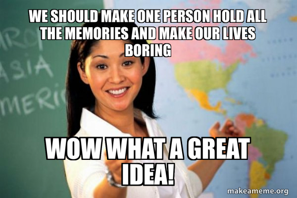 We should make one person hold all the memories and make our lives ...