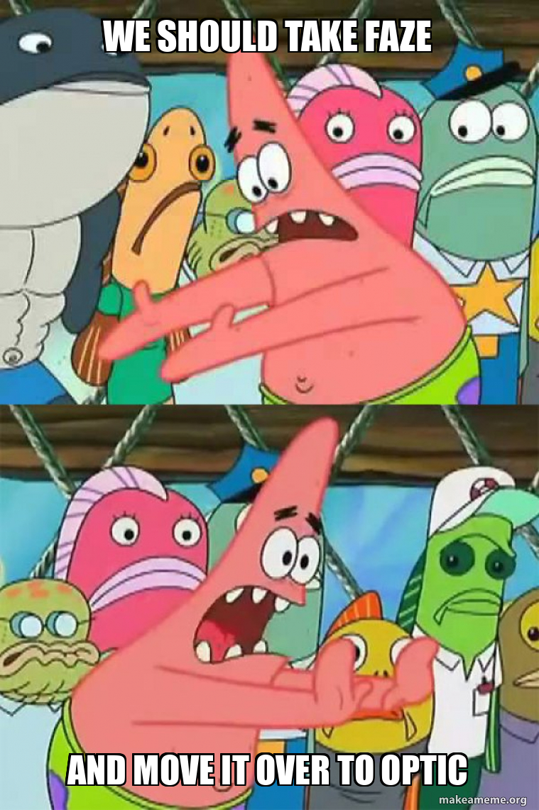 We should take Faze And move it over to Optic - Push It Somewhere Else Patrick Meme Generator