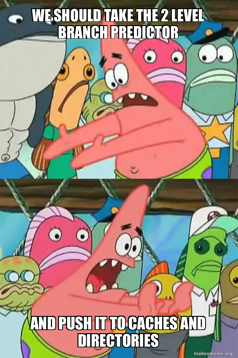 we should take the 2 level branch predictor and push it to caches and ...
