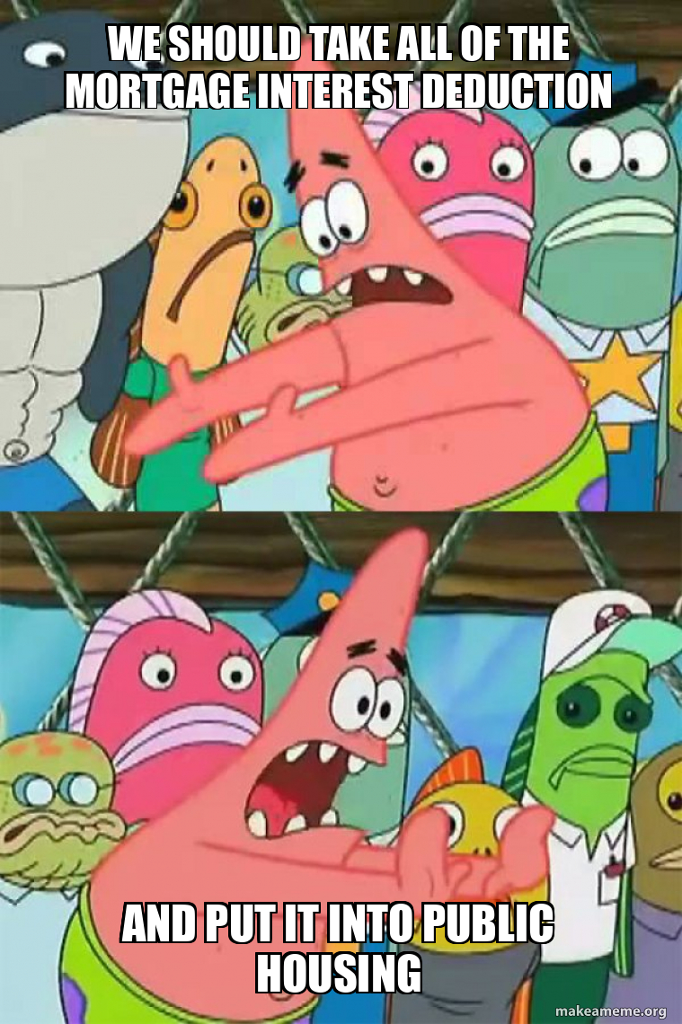 We should Take all of the mortgage interest deduction And put it into ...