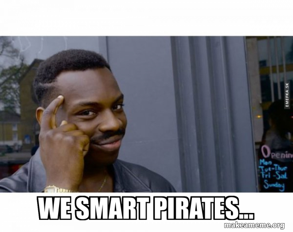We smart pirates... - Roll Safe Black Guy Pointing at His Head Meme ...