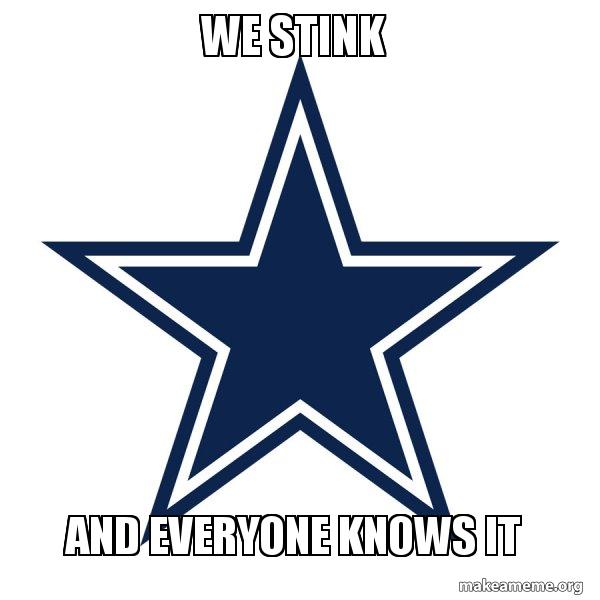 we stink and everyone knows it - Dallas Cowboys Meme Generator