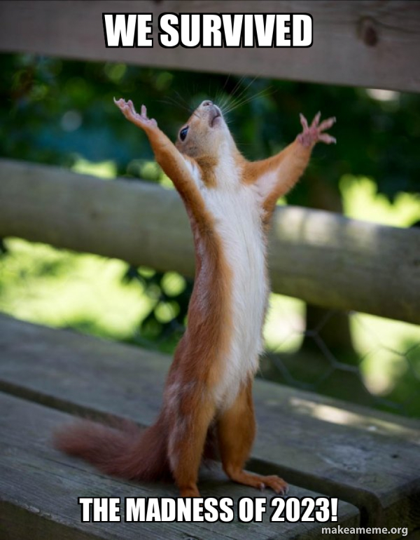 we survived the madness of 2023! - Happy Squirrel Meme Generator