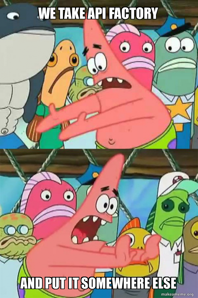 we take api factory and put it somewhere else - Push It Somewhere Else ...