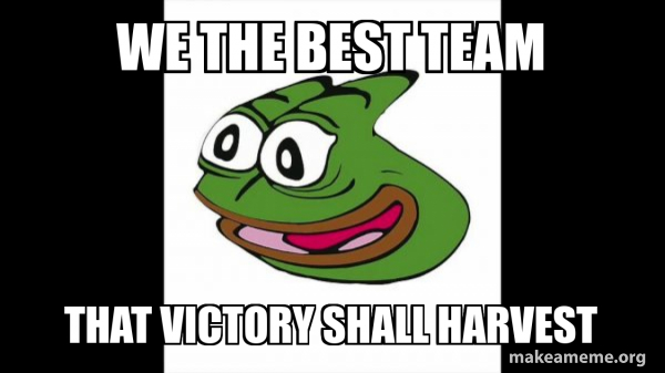 We the best team That victory shall harvest - Pepega Meme Generator
