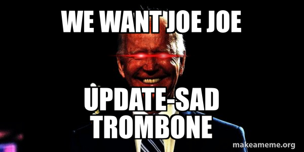 we want joe joe update-sad trombone - Dark Brandon Meme Generator