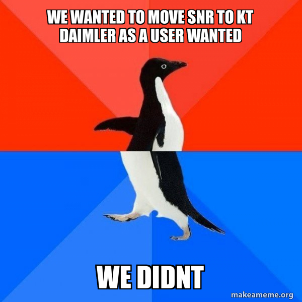 We wanted to move SNR to KT Daimler as a user wanted We didnt ...