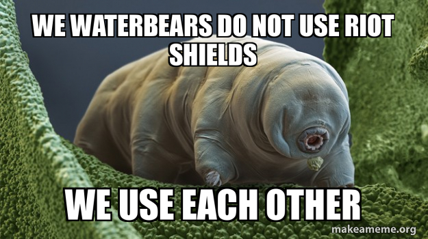 we waterbears do not use riot shields we use each other Meme Generator