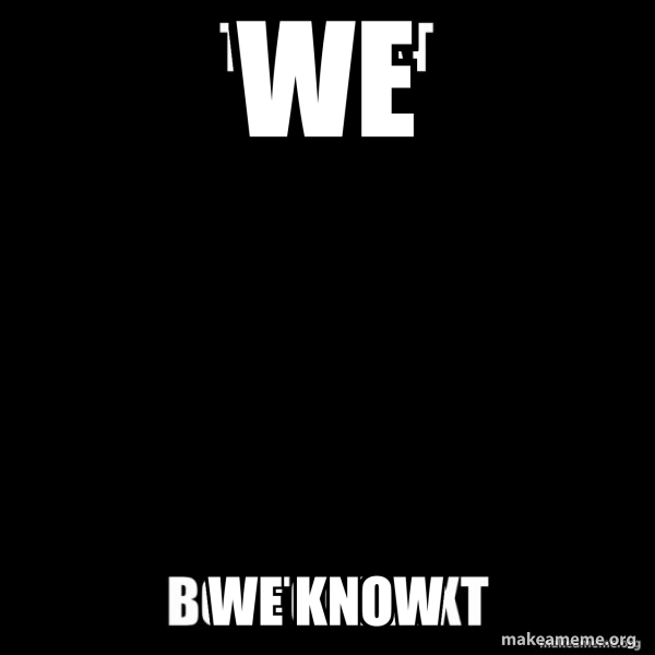 WE WE KNOW - Image Macro Meme Generator