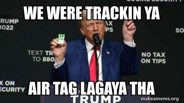 We were trackin ya Air tag lagaya tha - Trump Tic Tac Meme Generator