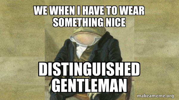 We when I have to wear something nice Distinguished gentleman - Colonel ...