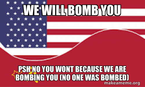 we will bomb you psh no you wont because we are bombing you (no one was ...