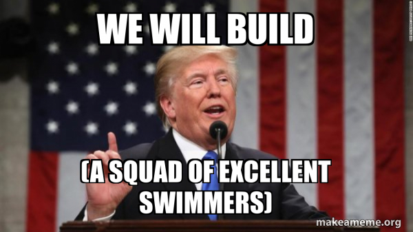 We WIll BUild (a squad of Excellent swimmers) - Donald Trump Meme Generator