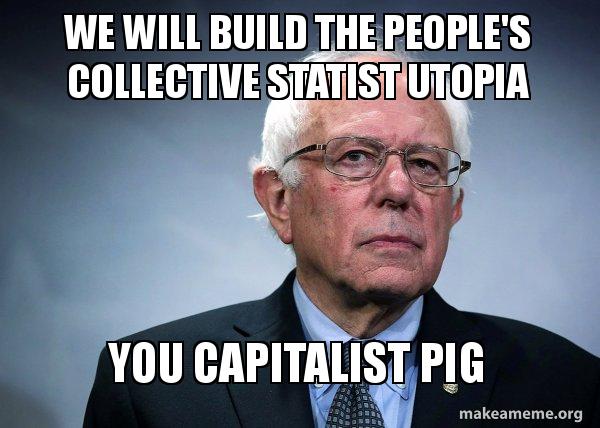 we will build the people's collective statist utopia you capitalist pig ...