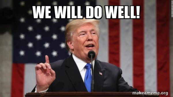 we will do well! - Donald Trump Meme Generator