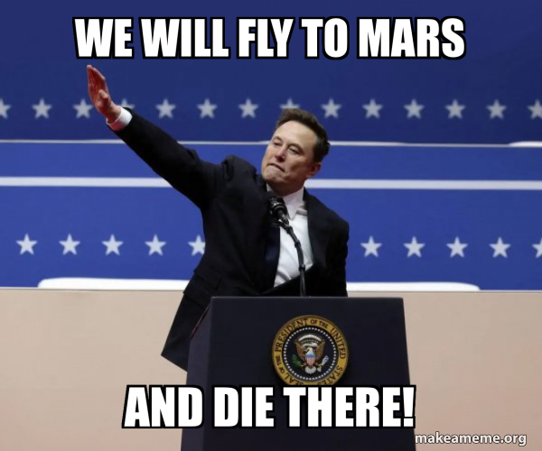 WE WILL FLY TO MARS and DIE THERE! - Nazi Elon Meme Generator
