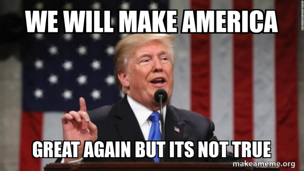 We will make America great again but its not true - Donald Trump Meme ...