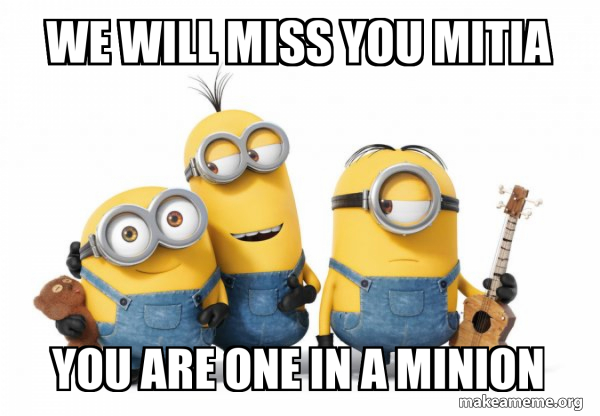 We will miss you mitia you are one in a minion - Minions Meme Generator