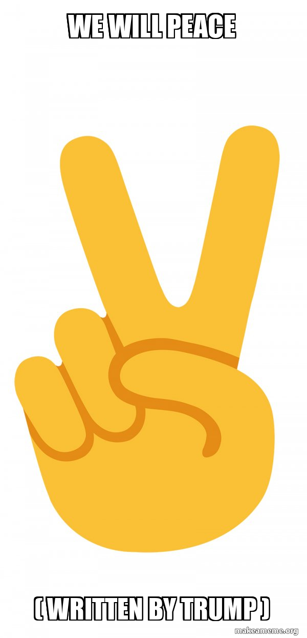 We will peace ( written by trump ) - Peace Sign Emoji Meme Generator
