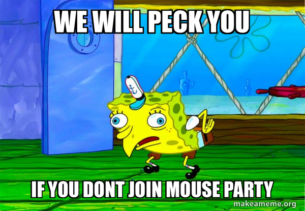 we will peck you if you dont join mouse party - Mocking SpongeBob Meme ...
