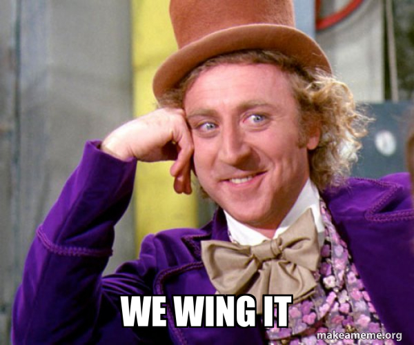 We wing it - Willy Wonka Sarcasm Meme Meme Generator
