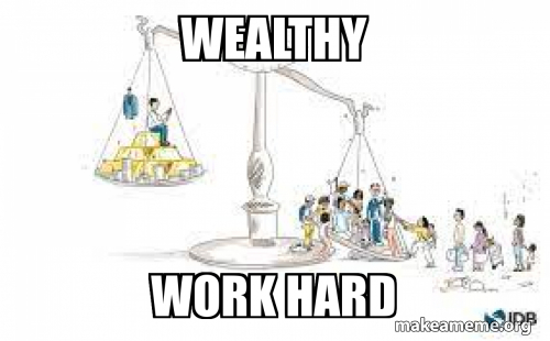 wealthy work hard Meme Generator