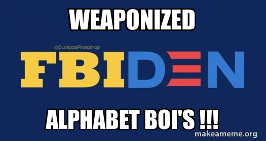 WEAPONIZED ALPHABET BOI'S !!! Meme Generator