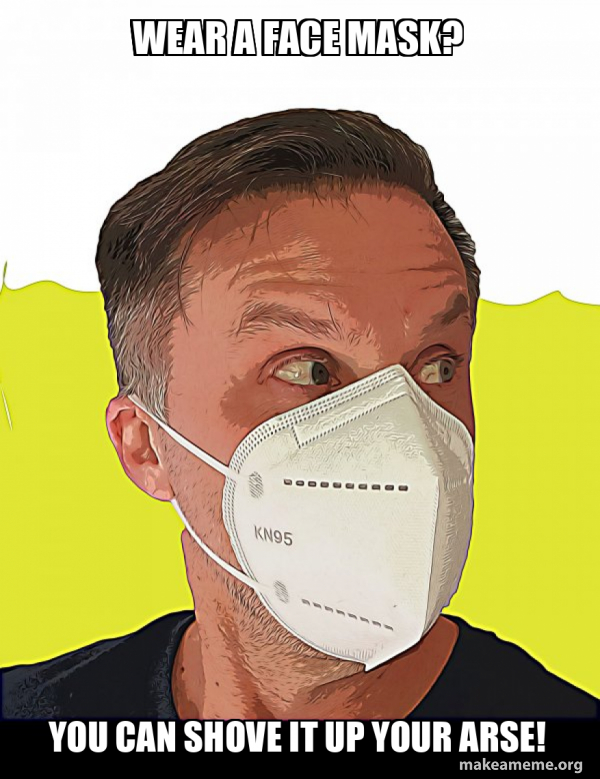 Wear a face maSk? You can shove It up your arse! - Face Masks Meme ...