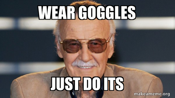 wear goggles just do its - Stan Lee Meme Generator