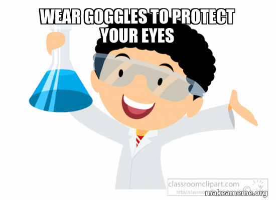 wear goggles to protect your eyes Meme Generator