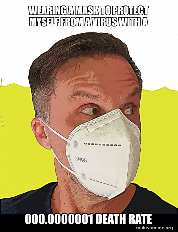 wearing a mask to protect myself from a virus with a 000.0000001 death ...