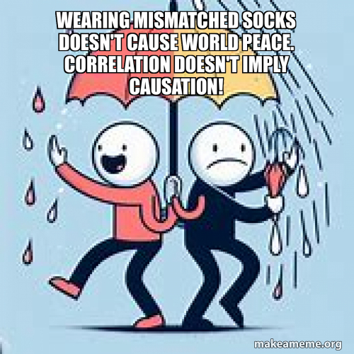 Wearing mismatched socks doesn't cause world peace. Correlation doesn't ...