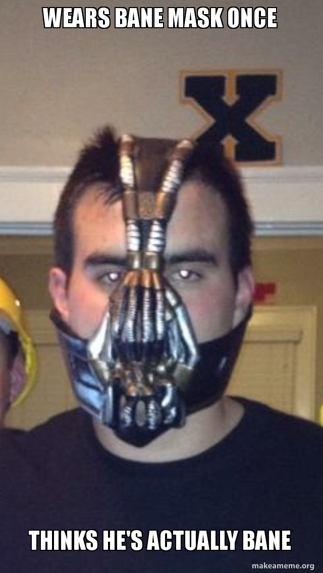 Wears Bane Mask once Thinks he's actually Bane Meme Generator