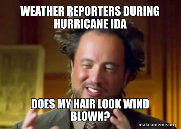 Weather Reporters during Hurricane Ida Does my hair look wind blown ...