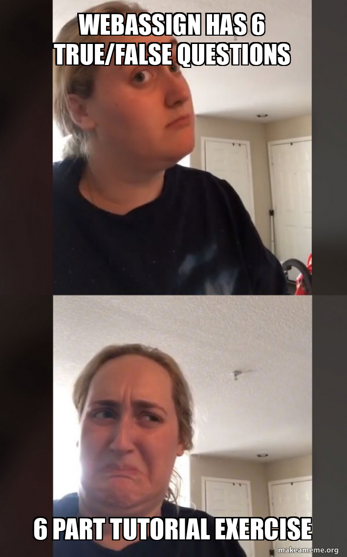 Webassign has 6 True/False questions 6 part tutorial exercise - Kombucha Girl Meme Generator