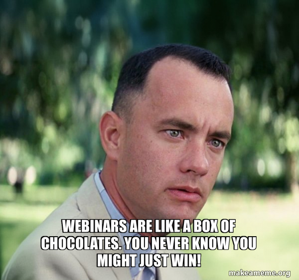 Webinars are like a box of chocolates. You never know you might just ...