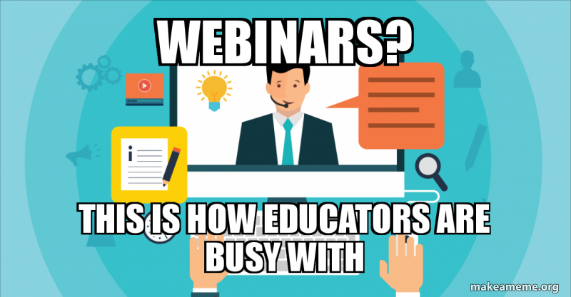 WEBINARS? tHIS IS HOW EDUCATORS ARE BUSY WITH Meme Generator