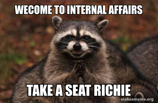Wecome to internal affairs Take a seat richie - Evil Plotting Raccoon Meme Generator