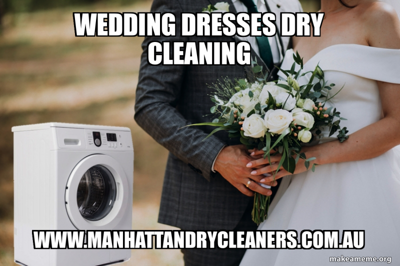 Wedding dresses dry cleaning www.manhattandrycleaners.com.au Meme Generator