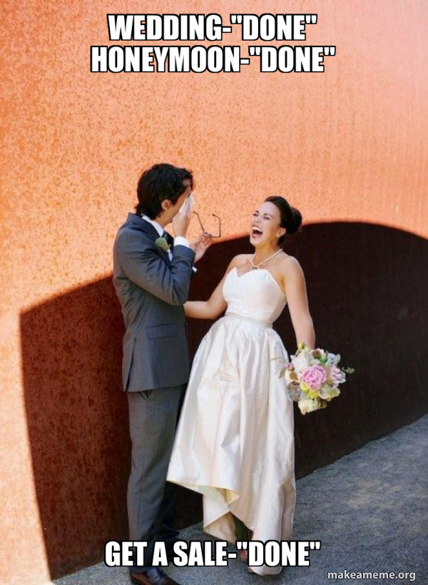 wedding-"done" honeymoon-"done" get a sale-"done" - Condescending Wife ...