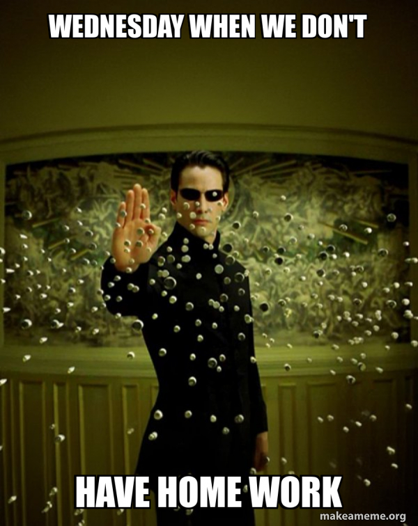 Wednesday when we don't have home work - Neo Stopping Bullets Meme ...