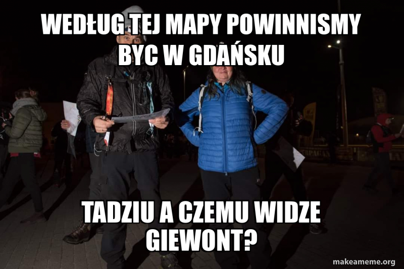 według tej mapy powinnismy byc w gdańsku Tadziu a czemu widze giewont ...