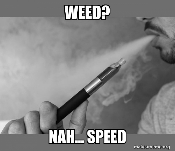Weed? Nah... SPEED - Vaping Meme Generator