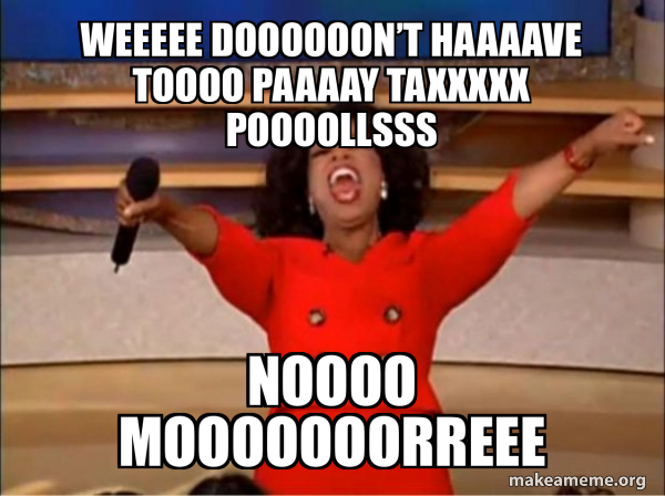 Weeeee doooooon’t haaaave toooo paaaay taxxxxx poooollsss Noooo ...
