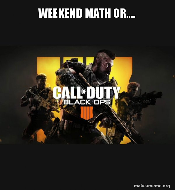 WEEKEND MATH OR.... - COD - Call of Duty Black OPs 4 Meme Meme Generator