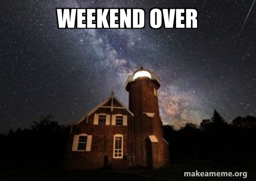 Weekend over Meme Generator