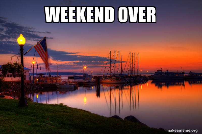 Weekend over Meme Generator