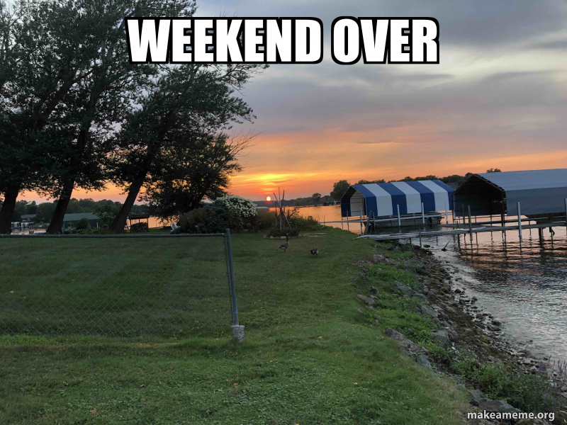 Weekend over Meme Generator